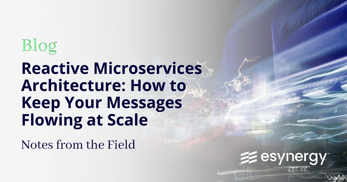 Reactive Microservices Architecture Keeping Messages Flowing At Scale Esynergy Blog Esynergy